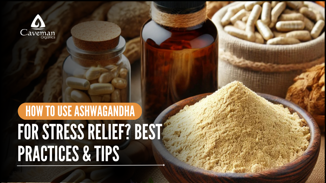 How to Use Ashwagandha for Stress Relief? Best Practices & Tips