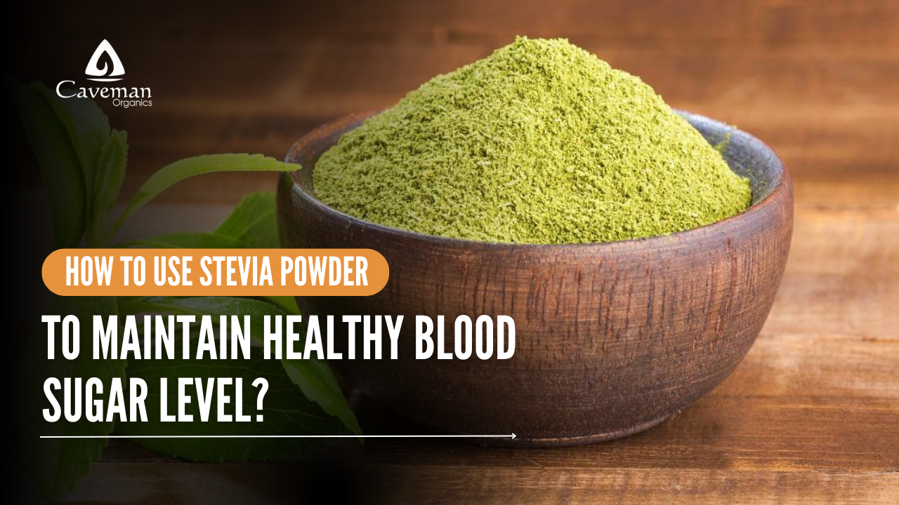 How to Use Stevia Powder to Maintain Healthy Blood Sugar Level?