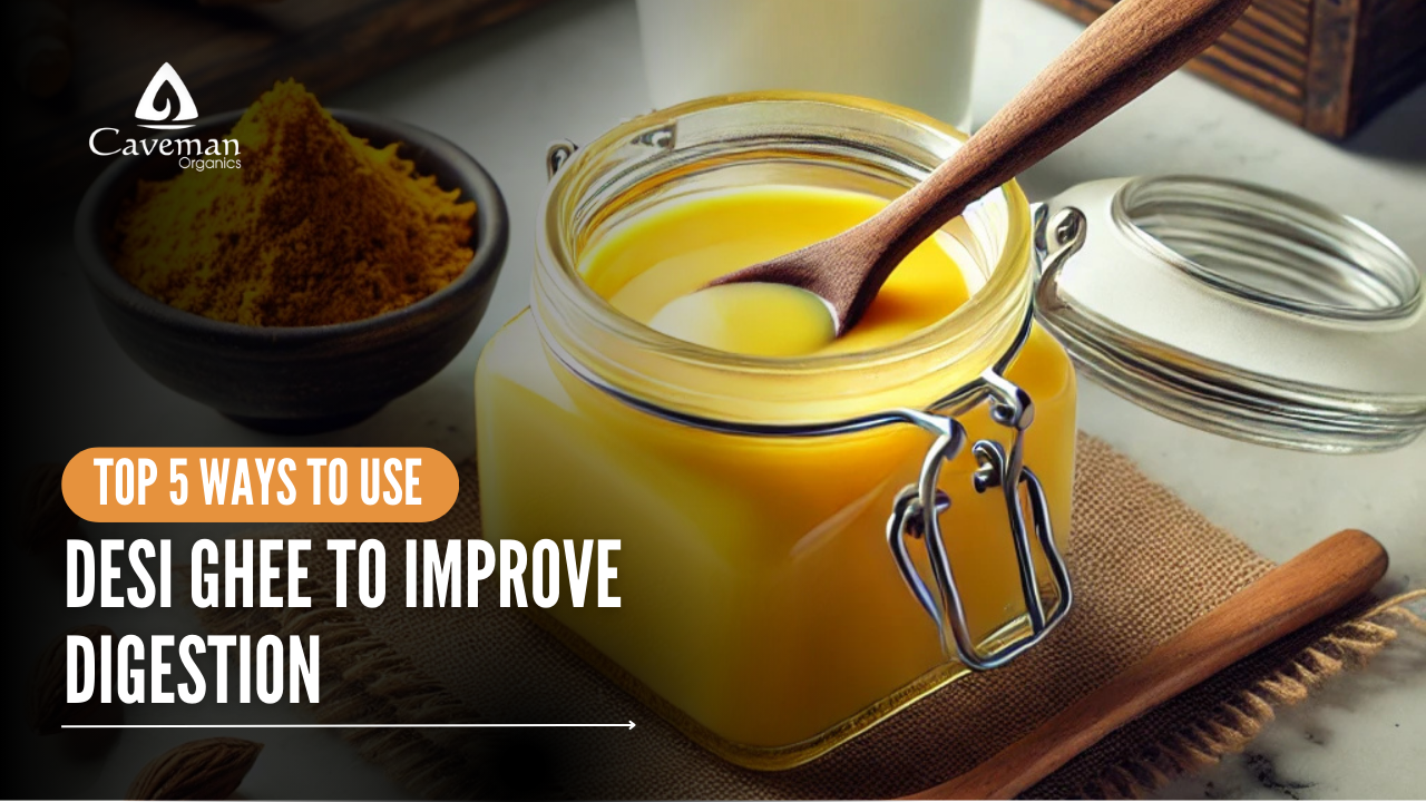 Top 5 Ways to Use Desi Ghee to Improve Digestion